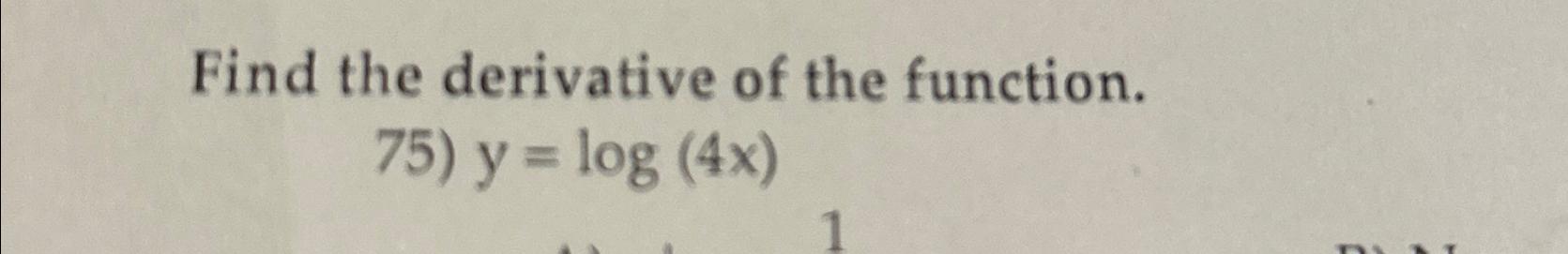 Solved Find the derivative of the function.y=log(4x) | Chegg.com