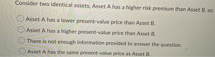 Solved Consider two identical assets; Asset A has a higher | Chegg.com