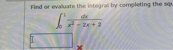 Solved Find or evaluate the integral by completing the | Chegg.com