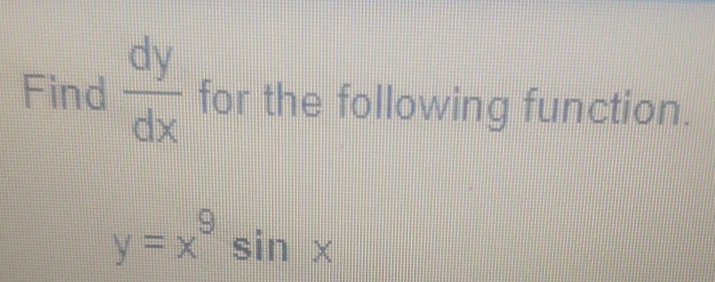 Solved Find dydx ﻿for the following function.y=x9sinx | Chegg.com
