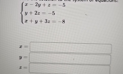 Solved x-2y+z=-5y+2z=-5x+y+3z=-8x=y=z= | Chegg.com