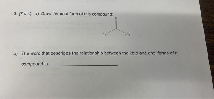 Solved 13. (7 pts) a) Draw the enol form of this compound: | Chegg.com