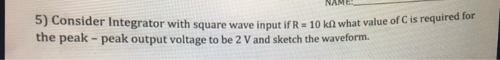 Solved NAME 5) Consider Integrator with square wave input if | Chegg.com