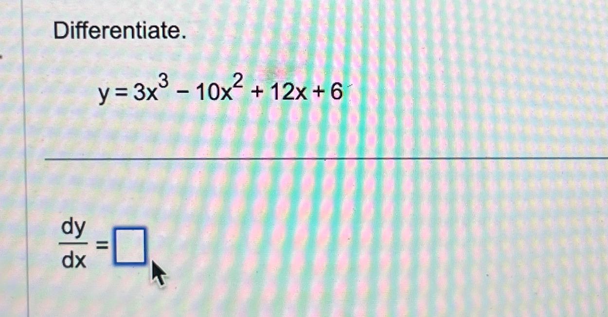 Solved Differentiate.y=3x3-10x2+12x+6dydx= | Chegg.com