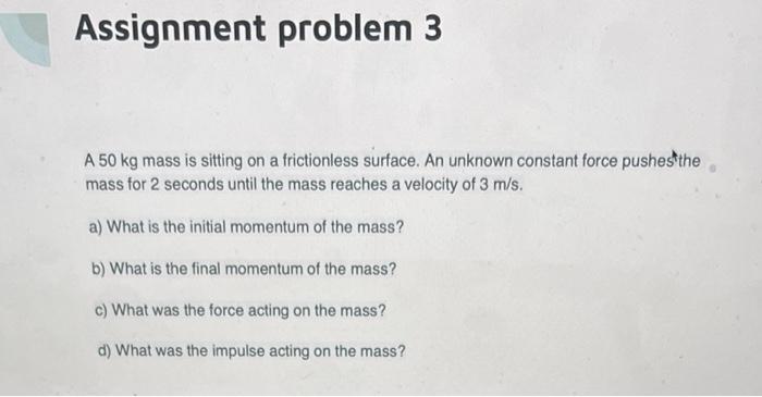 Solved Assignment problem 3 A 50 kg mass is sitting on a | Chegg.com