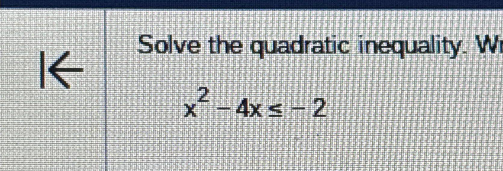 Solved Solve the quadratic inequality.x2-4x≤-2 | Chegg.com