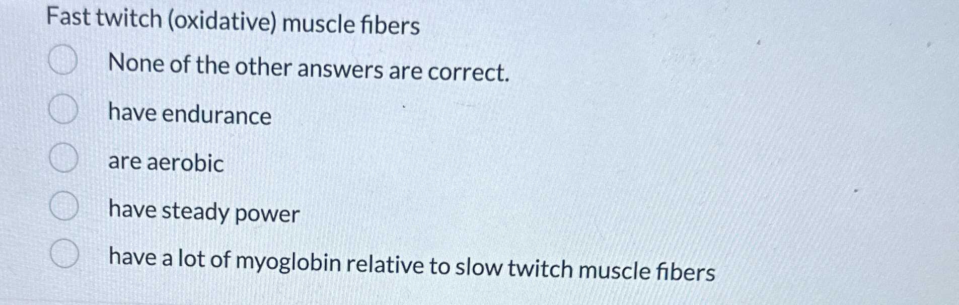 Solved Fast twitch (oxidative) ﻿muscle fibersNone of the | Chegg.com