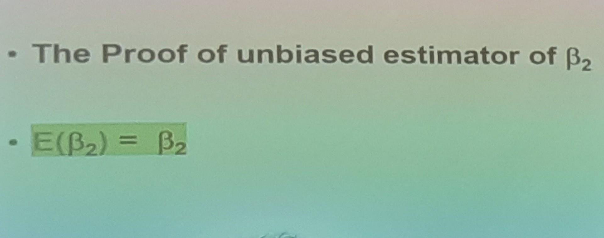 Solved The Proof of unbiased estimator of β2 E(β2)=β2 | Chegg.com