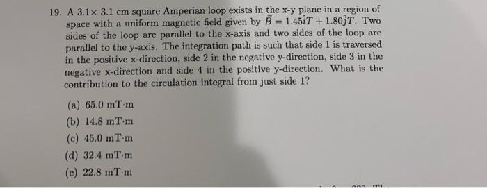 Solved 19. A 3.1×3.1 cm square Amperian loop exists in the | Chegg.com