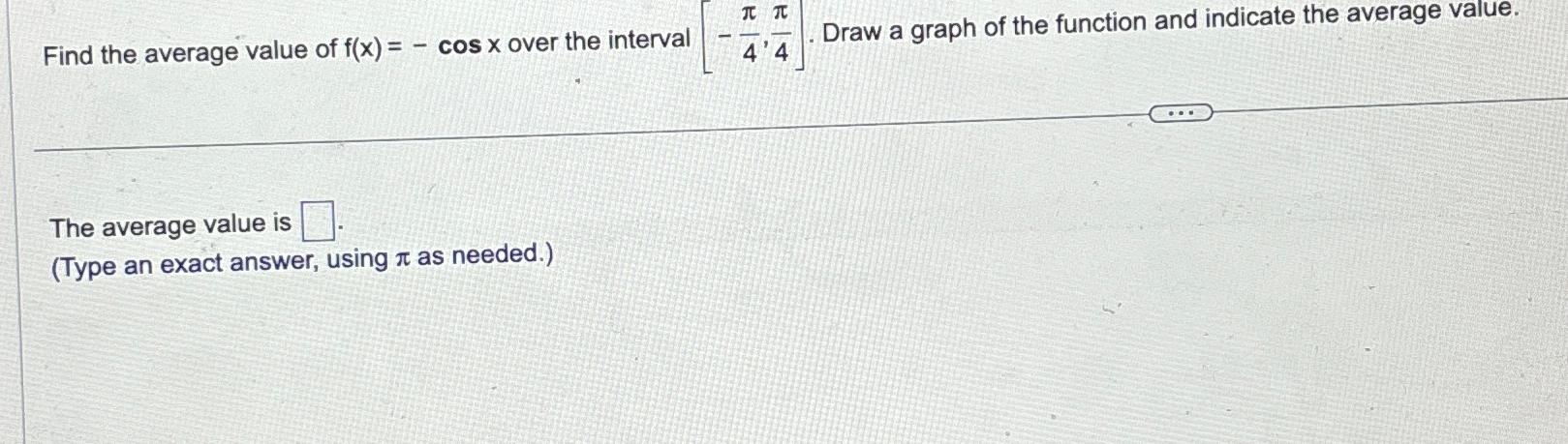 Solved Find the average value of f(x)=-cosx ﻿over the | Chegg.com