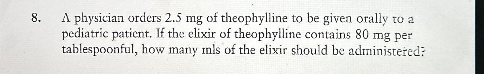 Solved A physician orders 2.5mg ﻿of theophylline to be given | Chegg.com