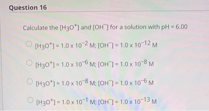 Solved Question 16 Calculate the [H30+) and [OH ] for a | Chegg.com