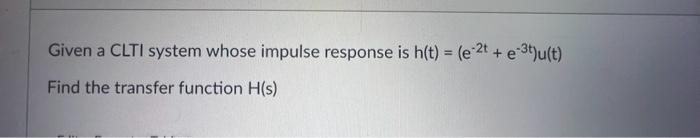 Solved Given a CLTI system whose impulse response is | Chegg.com