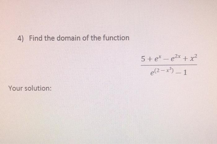 Solved 4) Find the domain of the function 5+ex - e2x + x2 e | Chegg.com