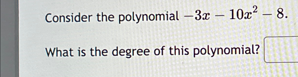 Solved Consider the polynomial -3x-10x2-8.What is the degree | Chegg.com