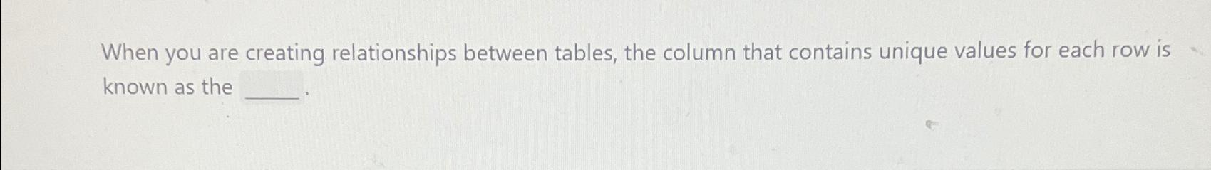 Solved When you are creating relationships between tables, | Chegg.com
