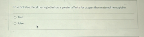 Solved True or False: Fetal hemoglobin has a greater | Chegg.com