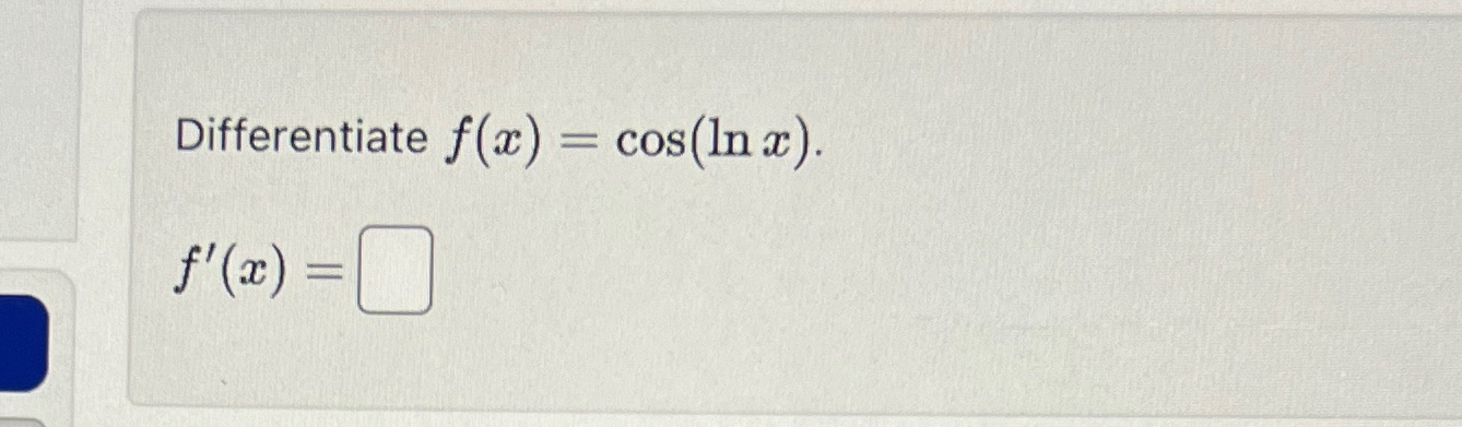 Solved Differentiate f(x)=cos(lnx).f'(x)= | Chegg.com