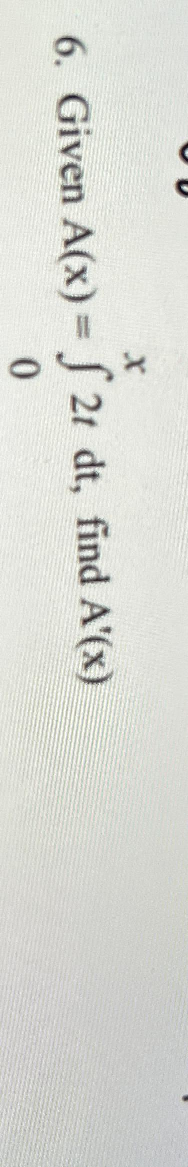 Solved Given A(x)=∫0x2tdt, ﻿find A'(x) | Chegg.com