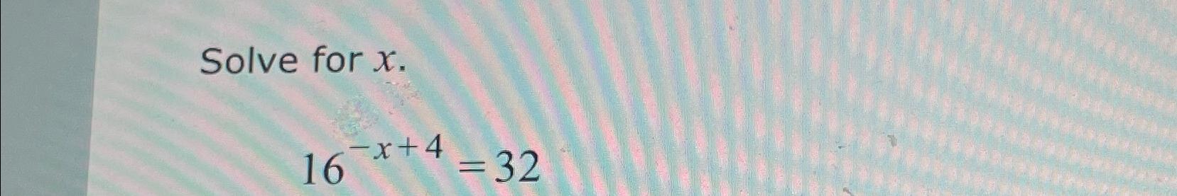 Solved Solve for x16-x+4=32 | Chegg.com