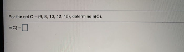 Solved For the set C = {6, 8, 10, 12, 15), determine n(C). | Chegg.com