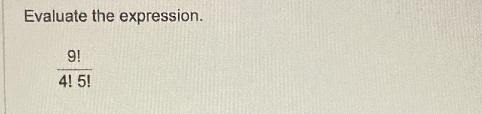 Solved Evaluate the expression.9!4!5! | Chegg.com