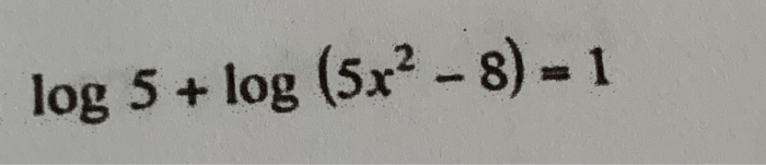 Solved log 5 + log (5x? - 8) = 1 | Chegg.com