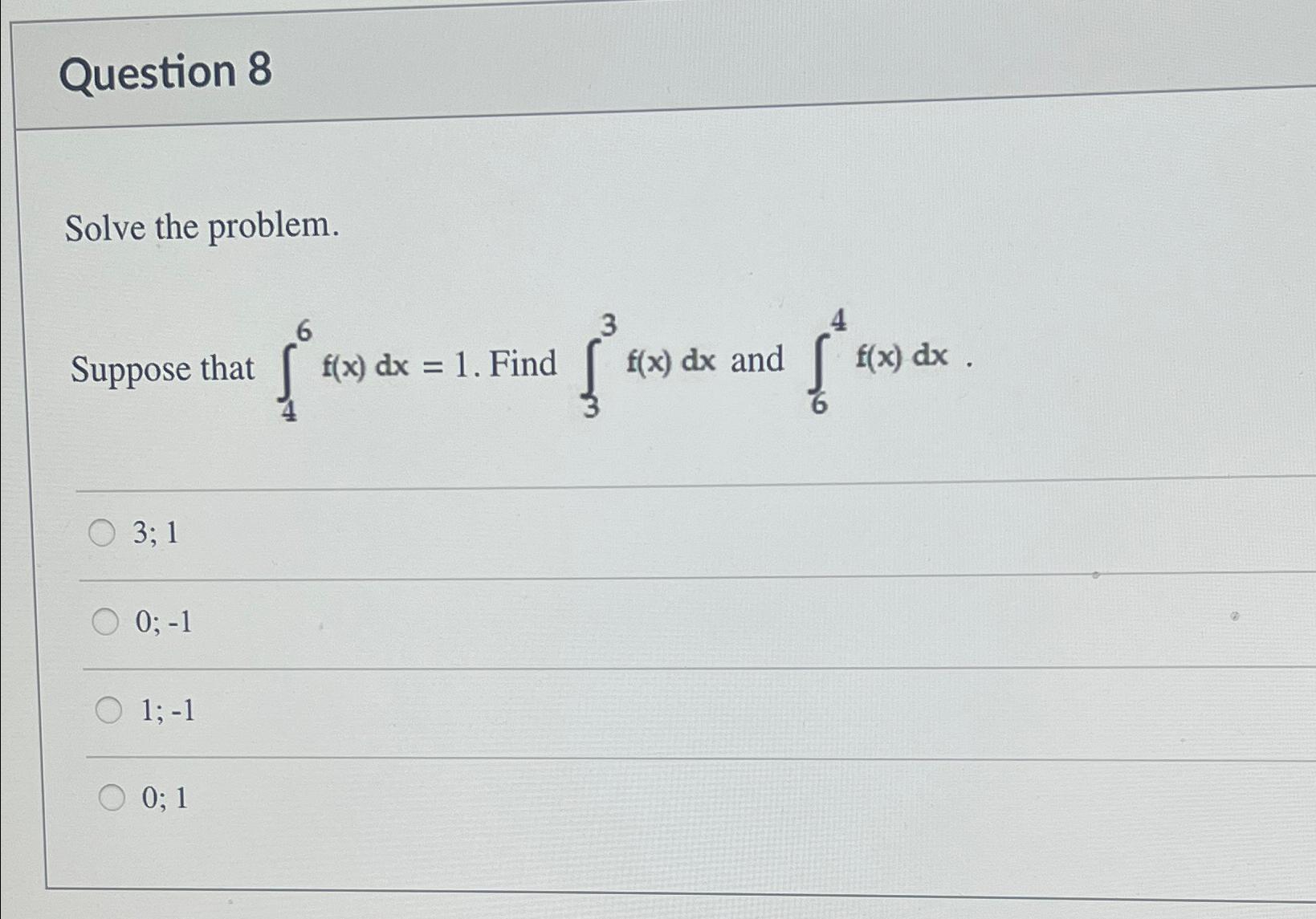 Solved Question 8Solve the problem.Suppose that ∫46f(x)dx=1. | Chegg.com