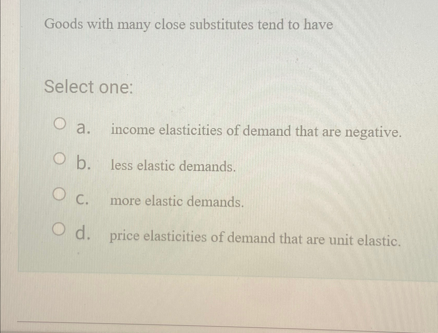 Solved Goods with many close substitutes tend to haveSelect | Chegg.com
