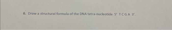Solved 6. Draw a structural formula of the DNA | Chegg.com