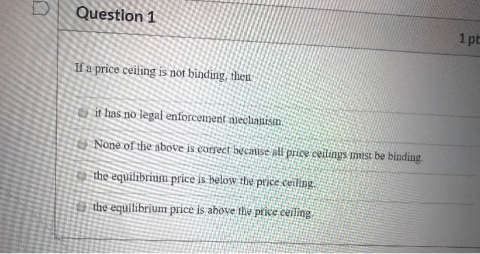 Solved Question 1 1 pt If a price ceiling is not binding, | Chegg.com