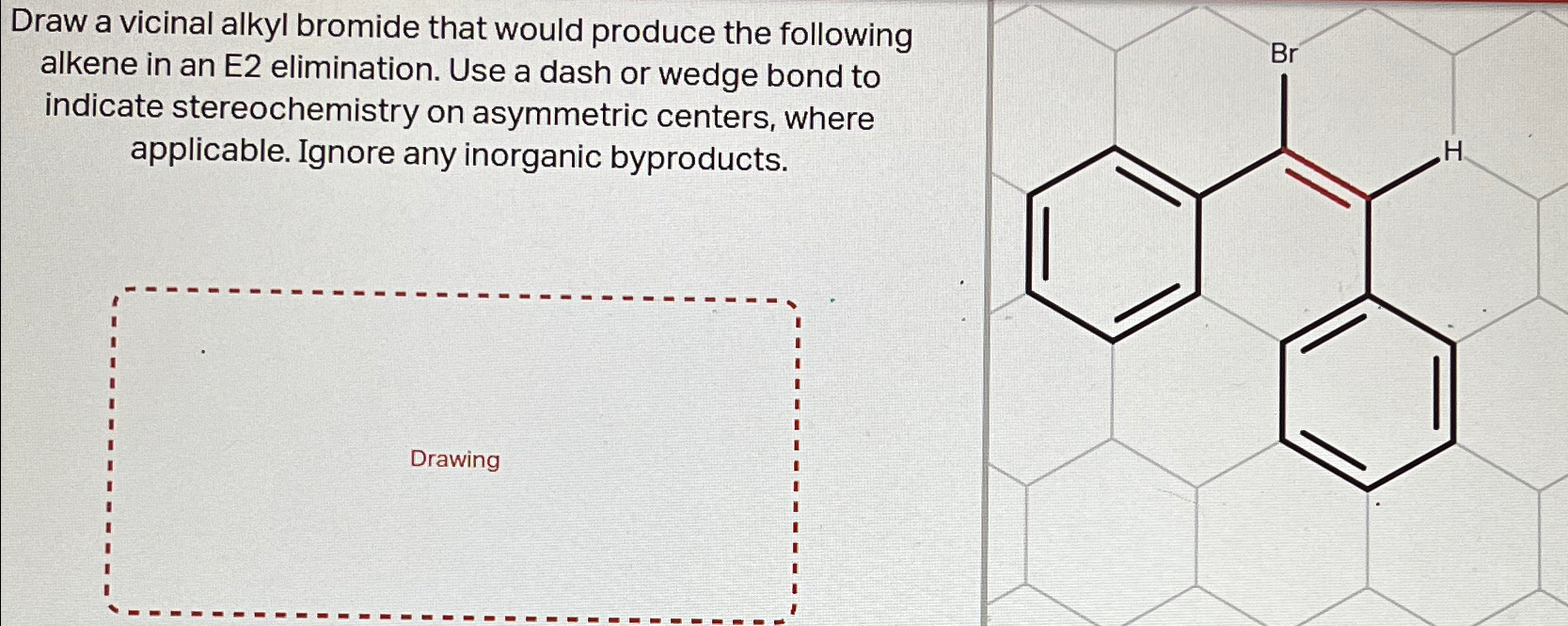 Solved Draw a vicinal alkyl bromide that would produce the | Chegg.com