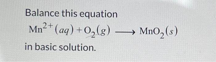 Solved Balance this equation Mn2+(aq)+O2(g) MnO2(s) in basic | Chegg.com