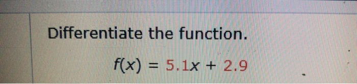Solved Differentiate the function. f(x) = 5.1x + 2.9 | Chegg.com