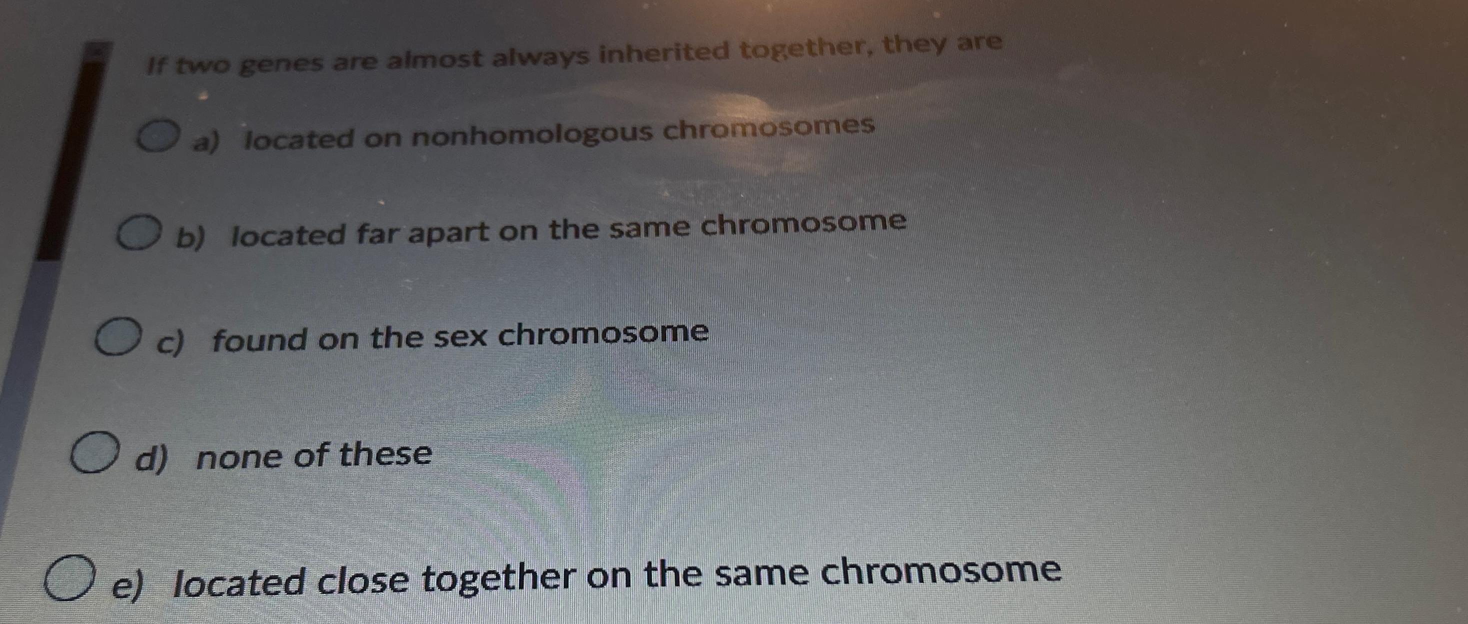 Solved If two genes are almost always inherited together, | Chegg.com