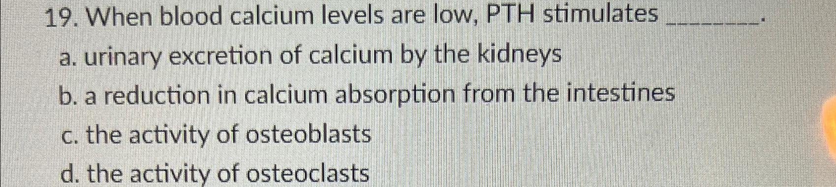Solved When blood calcium levels are low, PTH stimulatesa. | Chegg.com