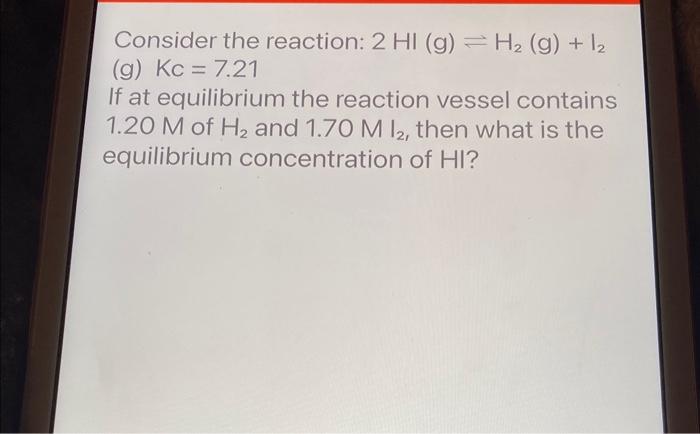 Solved Consider the reaction: 2HI(g)⇌H2( g)+I2 (g) Kc=7.21 | Chegg.com