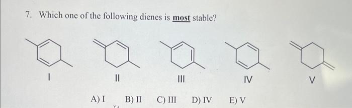 Solved 7. Which one of the following dienes is most stable? | Chegg.com