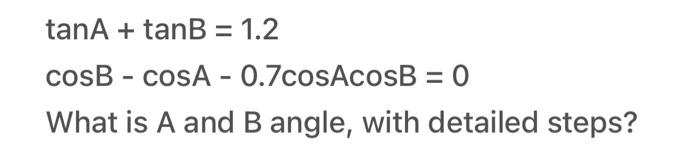 Solved tanA + tanB = 1.2 cosB cosA - 0.7cosAcosB = 0 What is | Chegg.com
