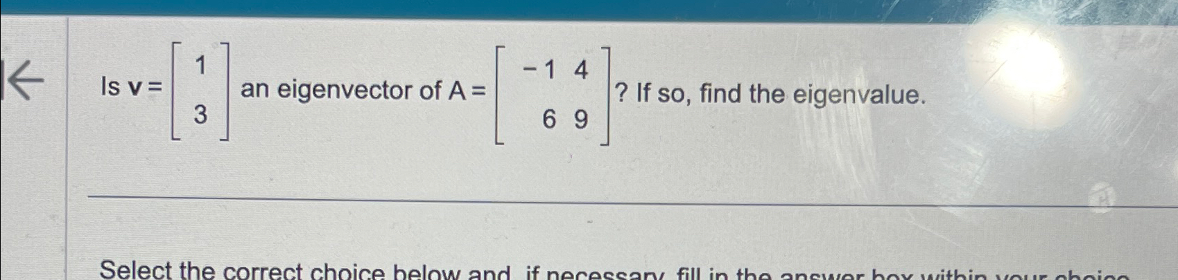Solved Is v=[13] ﻿an eigenvector of A=[-1469] ? ﻿If so, | Chegg.com