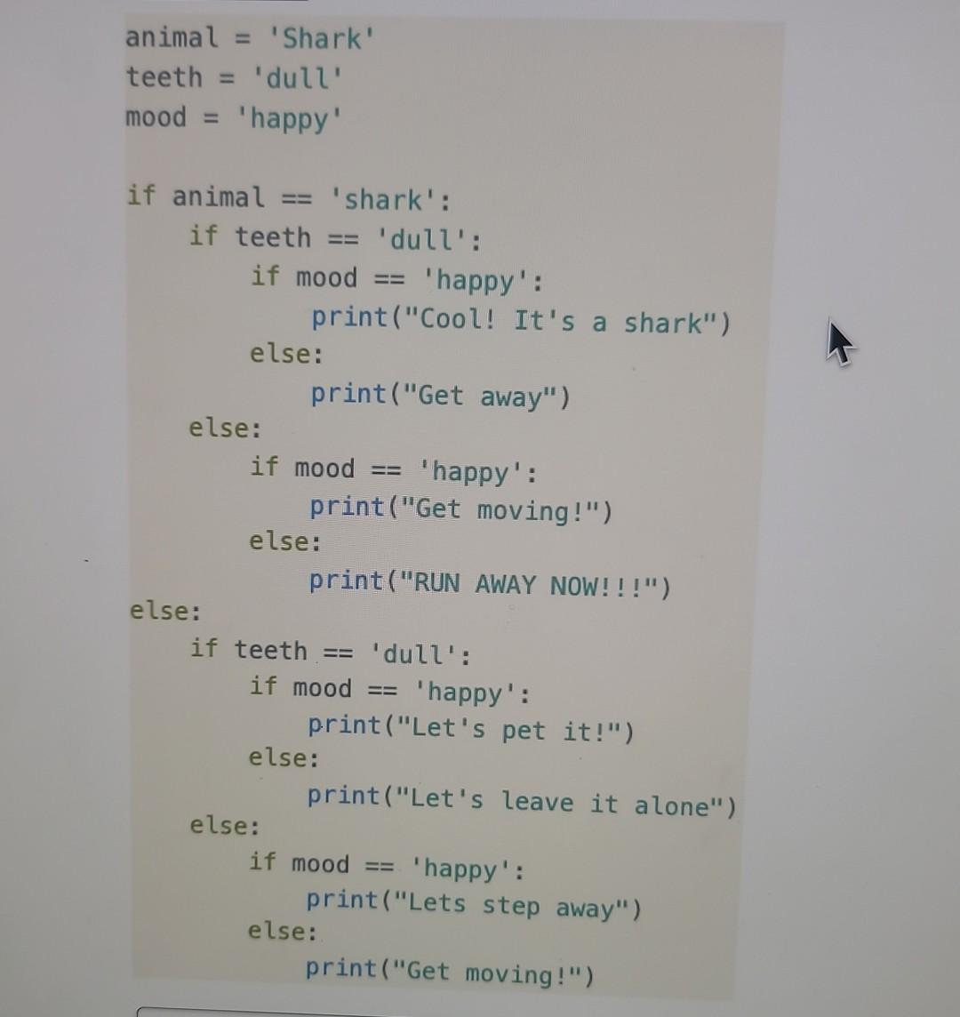 Solved animal = 'Shark' teeth = 'dull' mood = 'happy' if | Chegg.com