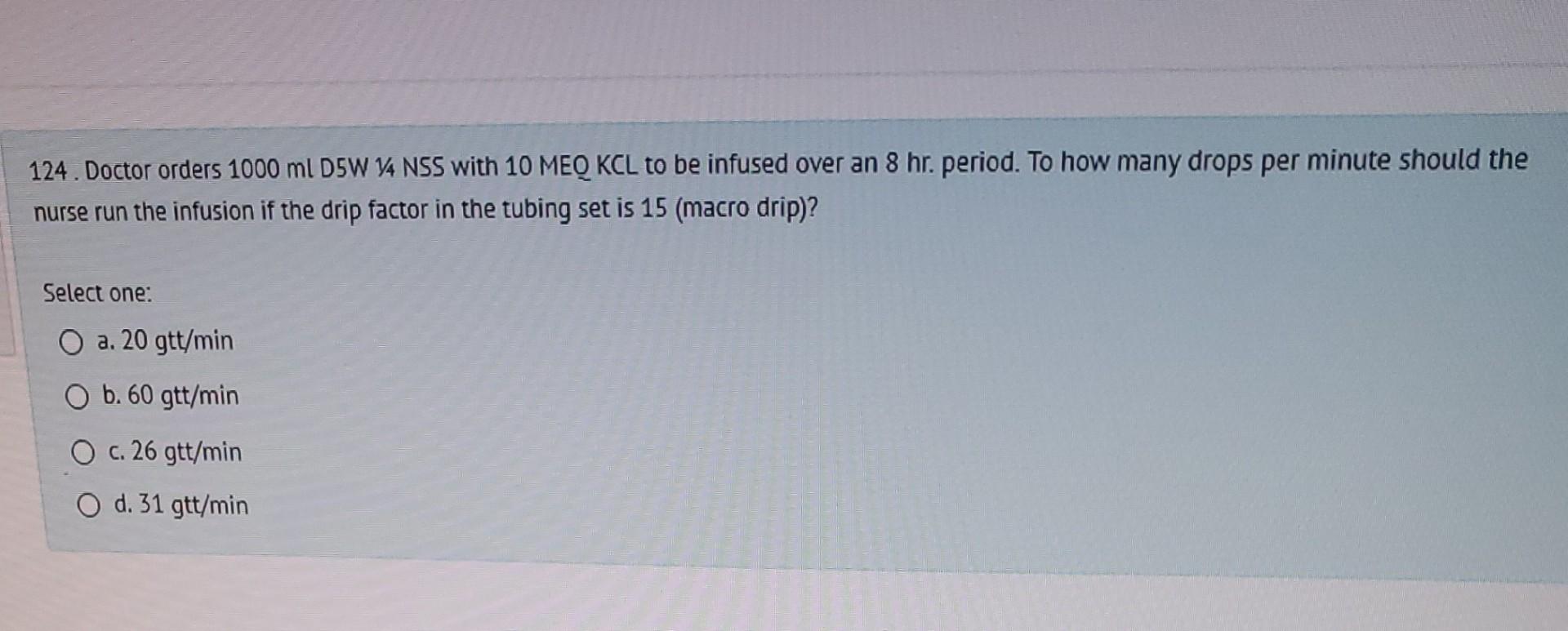 Solved 124. Doctor orders 1000 ml D5W YA NSS with 10 MEQ KCL | Chegg.com
