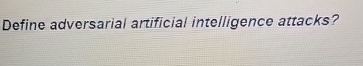 Solved Define adversarial artificial intelligence attacks? | Chegg.com