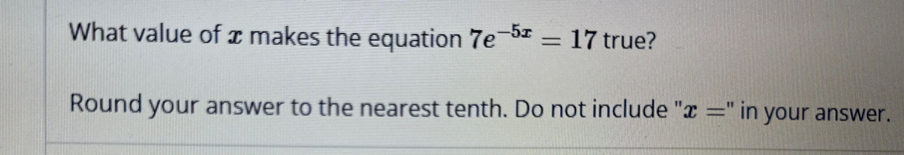 Solved What value of x ﻿makes the equation 7e-5x=17 | Chegg.com