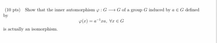 Solved (10 pts) Show that the inner automorphism φ:G G of a | Chegg.com