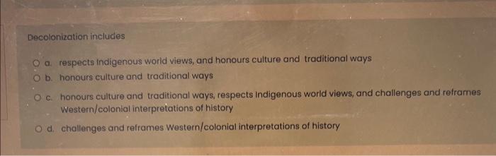 Decolonization includes a. respects Indigenous world | Chegg.com