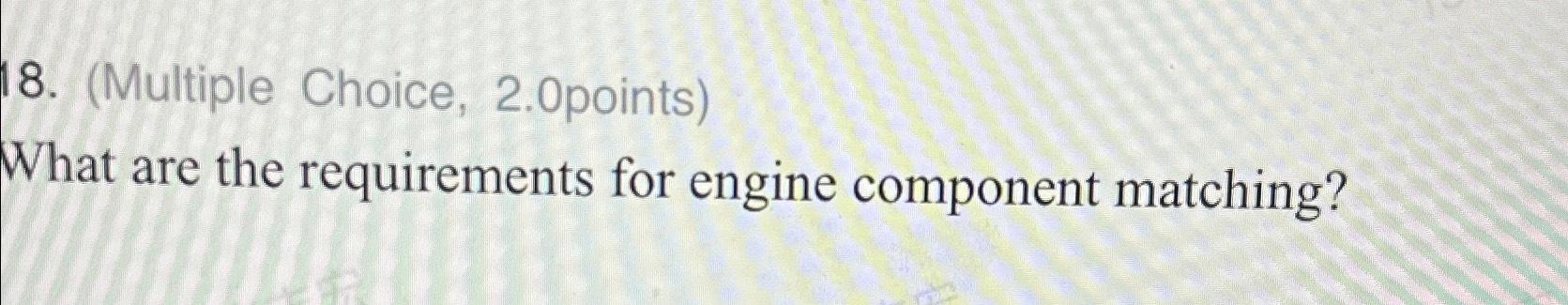 Solved What are the requirements for engine component | Chegg.com