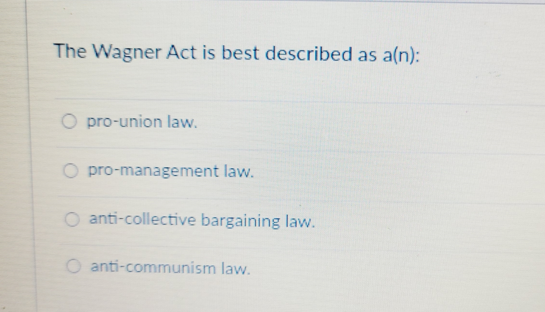 Solved The Wagner Act is best described as a(n):pro-union | Chegg.com
