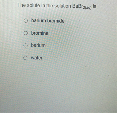 Solved The solute in the solution BaBr2(aq) ﻿isbarium | Chegg.com