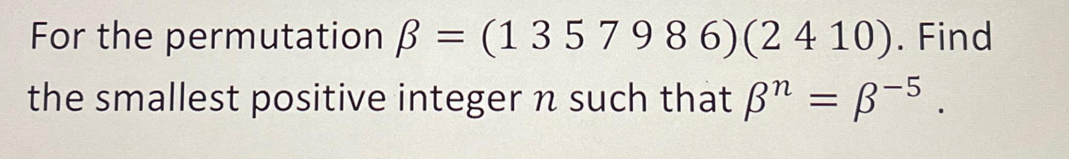 Solved For the permutation β=([135,79,86])(2410). ﻿Find the | Chegg.com